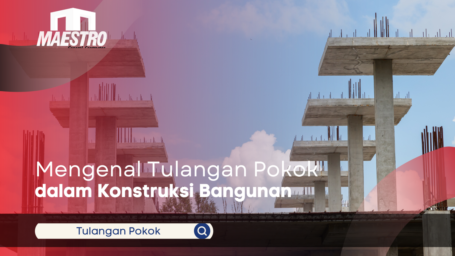 Mengenal Tulangan Pokok dalam Konstruksi Bangunan - Artikel